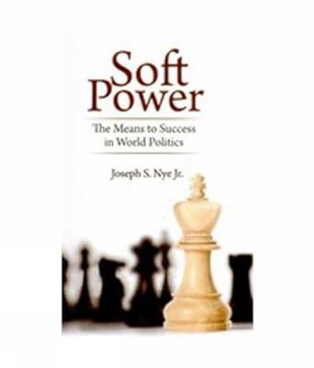 Soft Power: The Means to Success in World Politics: Joseph S. Nye Jr ...