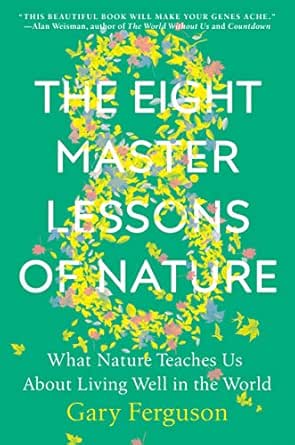 The Eight Master Lessons of Nature: What Nature Teaches Us About Living ...
