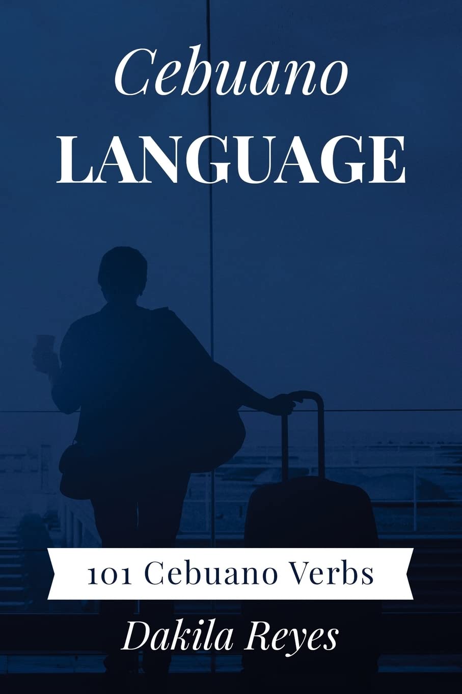 Cebuano Language: 101 Cebuano Verbs: Reyes, Dakila: 9781983616730 ...