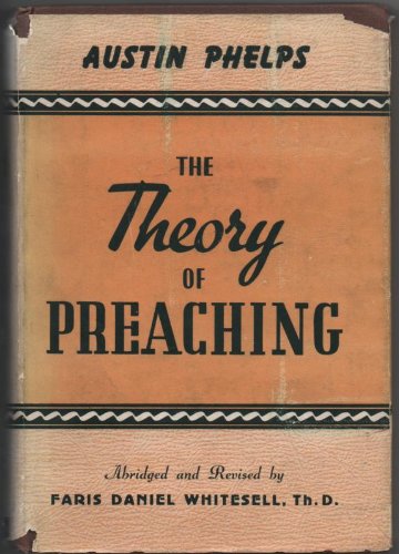 The Theory of Preaching Abridged and Revised by Faris Daniel Whitesell ...