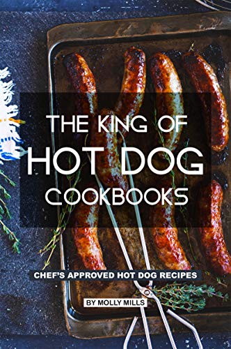 The King of Hot Dog Cookbooks: Chef's Approved Hot Dog Recipes eBook ...