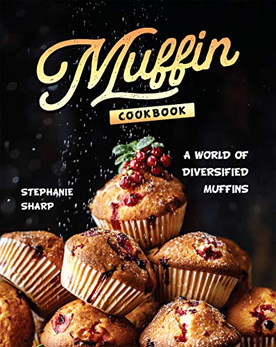 Muffin Cookbook: A world of Diversified Muffins eBook : Sharp ...