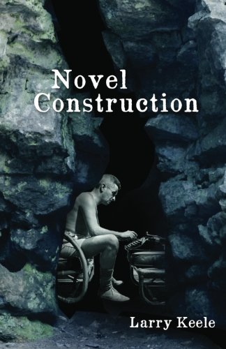 Novel Construction: A Fictional Look at Writing a Novel: Keele, Larry ...
