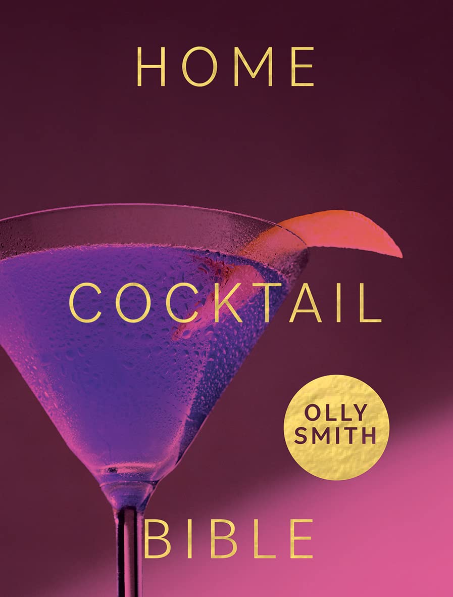 Home Cocktail Bible: Every Cocktail Recipe You'll Ever Need - Over 200 ...