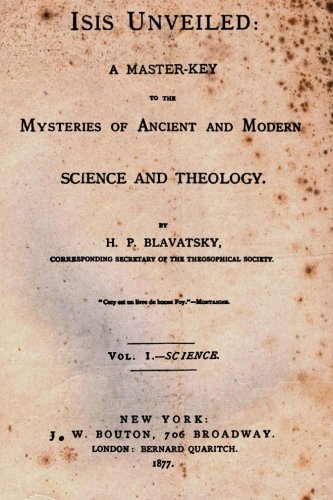 Isis Unveiled: A Master Key To The Mysteries Of Ancient And Modern Science And Theology ...