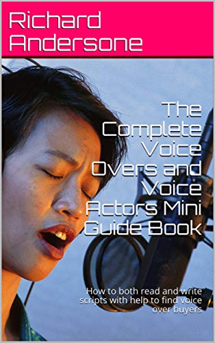 The Complete Voice Overs and Voice Actors Mini Guide Book: How to both ...