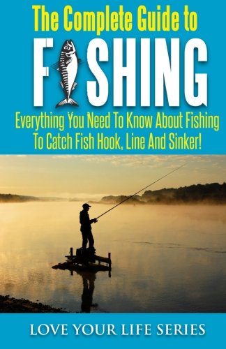 The Complete Guide to Fishing: Everything you need to know about ...