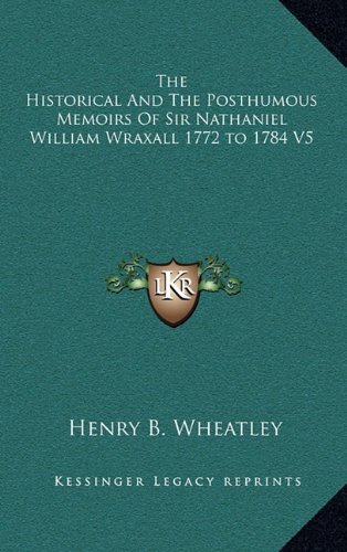 The Historical And The Posthumous Memoirs Of Sir Nathaniel William ...