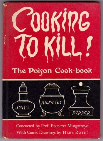 Cooking to Kill: The Poison Cook-Book: Comic Recipes for the Ghoul ...