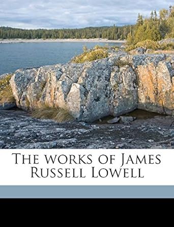 The works of James Russell Lowell Volume 3: Lowell, James Russell ...