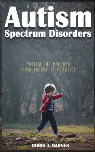 Autism Spectrum Disorders: Autism for Parents: From Theory to Practice ...