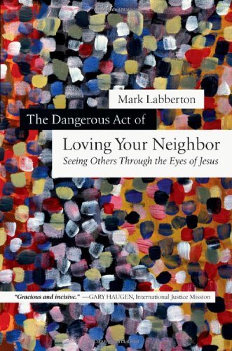 By Mark Labberton - The Dangerous Act of Loving Your Neighbor: Seeing ...