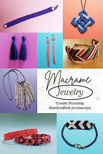 Macrame Jewelry: Create Stunning Handcrafted Accessories: Discover the ...
