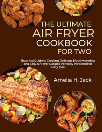 The Ultimate Air Fryer Cookbook for Two: Essential Guide to Creating ...