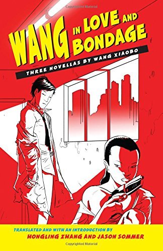Wang in Love and Bondage: Three Novellas by Wang Xiaobo - Kindle ...