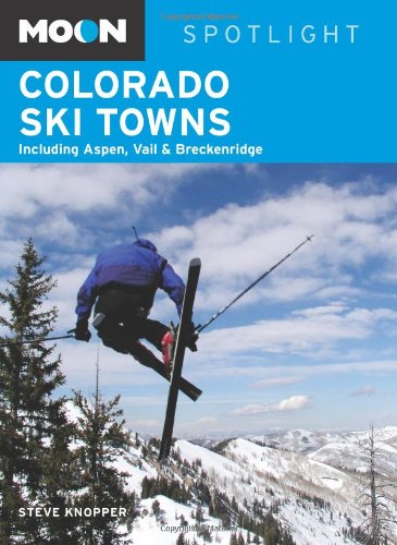 Moon Spotlight Colorado Ski Towns: Including Aspen, Vail & Breckenridge ...