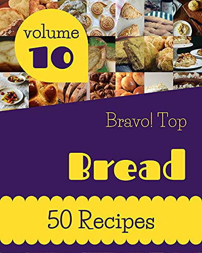 Bravo! Top 50 Bread Recipes Volume 10: A Bread Cookbook for All ...