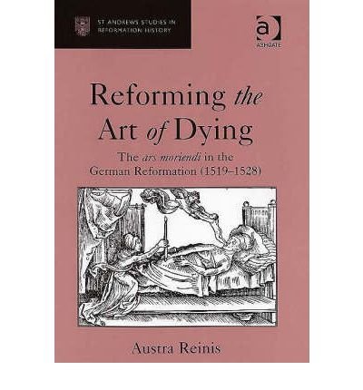 Reforming the Art of Dying: The Ars Moriendi in the German Reformation ...