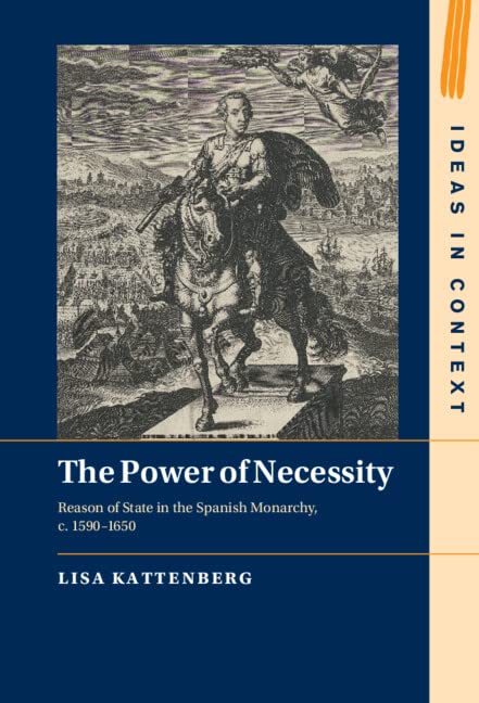 The Power of Necessity: Reason of State in the Spanish Monarchy, c ...