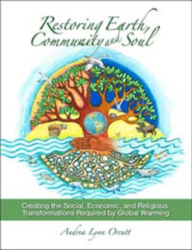 Restoring Earth, Community, and Soul: Creating the Social, Economic ...