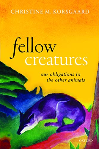 Fellow Creatures: Our Obligations to the Other Animals (Uehiro Series ...
