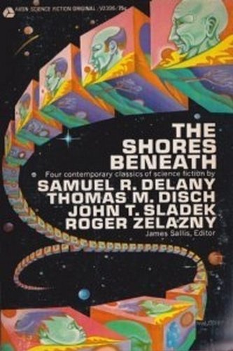 Shores Beneath: Samuel R. Delaney, Thomas R. Disch, John T. Sladek ...
