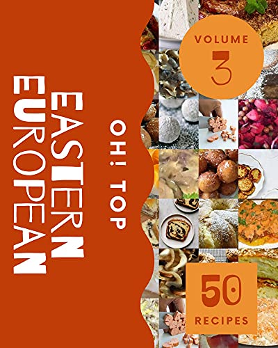 Oh! Top 50 Eastern European Recipes Volume 3: A Eastern European ...