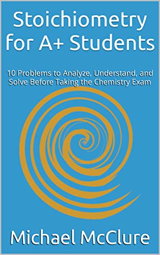 Stoichiometry for A+ Students: 10 Problems to Analyze, Understand, and ...