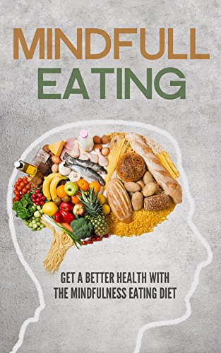 Mindful Eating: Get a Better Health with the Mindfulness Eating Diet ...