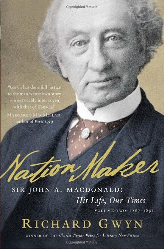 Nation Maker: Sir John A. Macdonald: His Life, Our Times: Gwyn, Richard ...