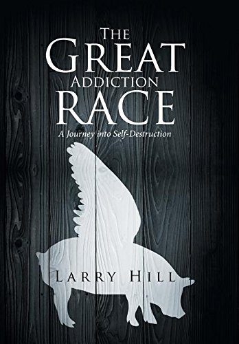 The Great Addiction Race: A Journey into Self-destruction: Hill, Larry ...