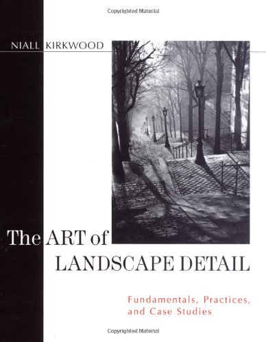 The Art of Landscape Detail: Fundamentals, Practices, and Case Studies: Kirkwood, Niall ...