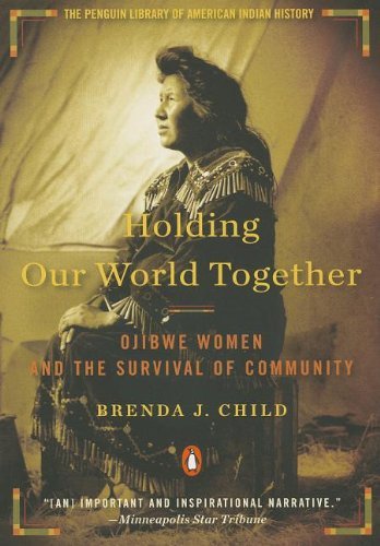 By Brenda J. Child Holding Our World Together: Ojibwe Women and the ...