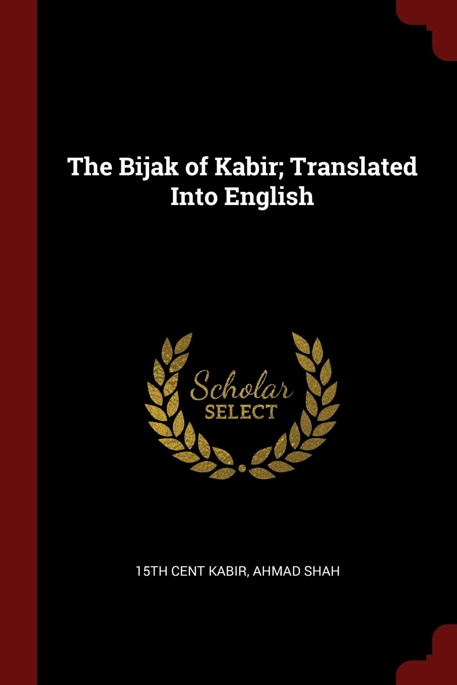 The Bijak of Kabir; Translated Into English: Kabir, 15th cent, Shah ...