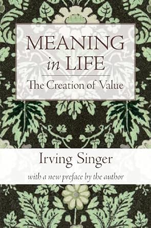 Meaning in Life, Volume 1: The Creation of Value (The Irving Singer ...