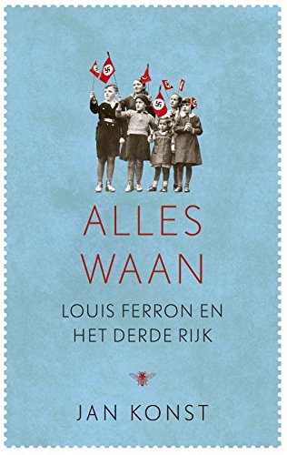 Alles waan: Louis Ferron en het Derde rijk (Dutch Edition) eBook ...