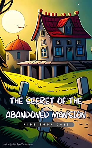 The Secret of the Abandoned Mansion: Unraveling the Enigma Within ...