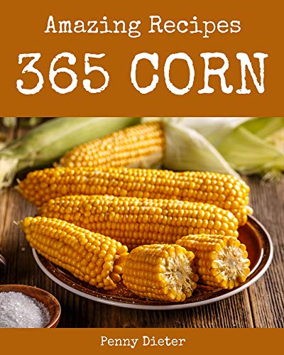 365 Amazing Corn Recipes: Start a New Cooking Chapter with Corn ...