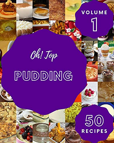 Oh! Top 50 Pudding Recipes Volume 1: Everything You Need in One Pudding ...
