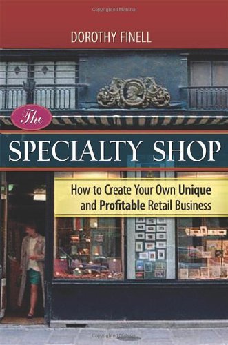 The Specialty Shop: How to Create Your Own Unique and Profitable Retail ...
