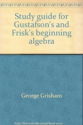 Study guide for Gustafson's and Frisk's beginning algebra: Grisham ...