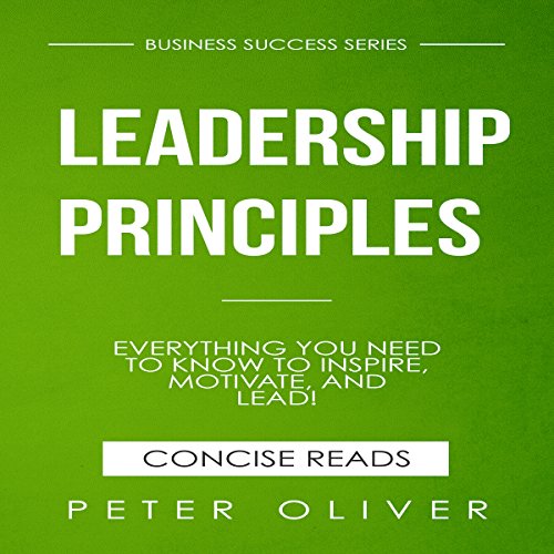 Leadership Principles: Everything You Need to Know to Inspire, Motivate ...