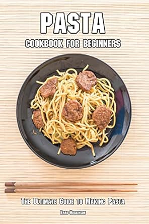 Pasta Cookbook for Beginners: The Ultimate Guide to Making Pasta ...