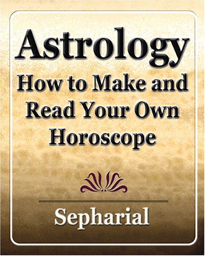 Astrology: How to Make and Read Your Own Horoscope 1920 : Sepharial ...