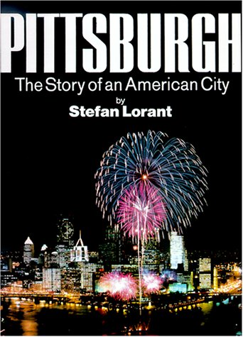 Pittsburgh: The Story of an American City: Lorant, Stefan ...