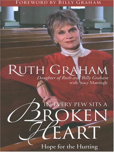 In Every Pew Sits a Broken Heart: Hope for the Hurting: Graham, Ruth ...