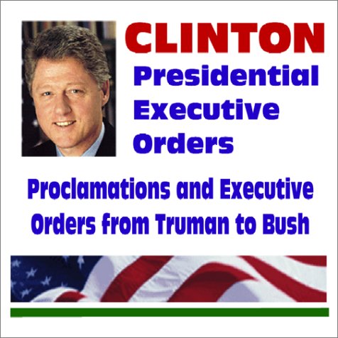 Clinton Presidential Executive Orders : Proclamations and Executive ...