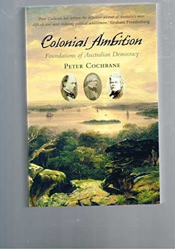 Colonial Ambition : Foundations of Australian Democracy: Cochrane ...