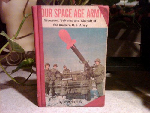 Our space age Army;: [weapons, and aircraft of the modern U.S. Army ...