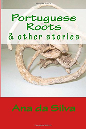 Portuguese Roots: & Other Stories (Myportugal): Silva, Ana Da ...